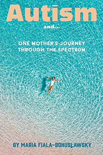 Autism and...: One Mother's Journey Through the Spectrum by Maria Fiala ...