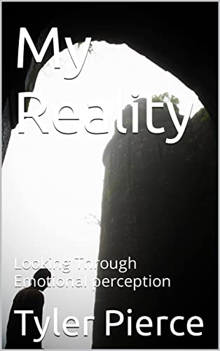 My Reality: Looking Through Emotional perception by Tyler Pierce ...