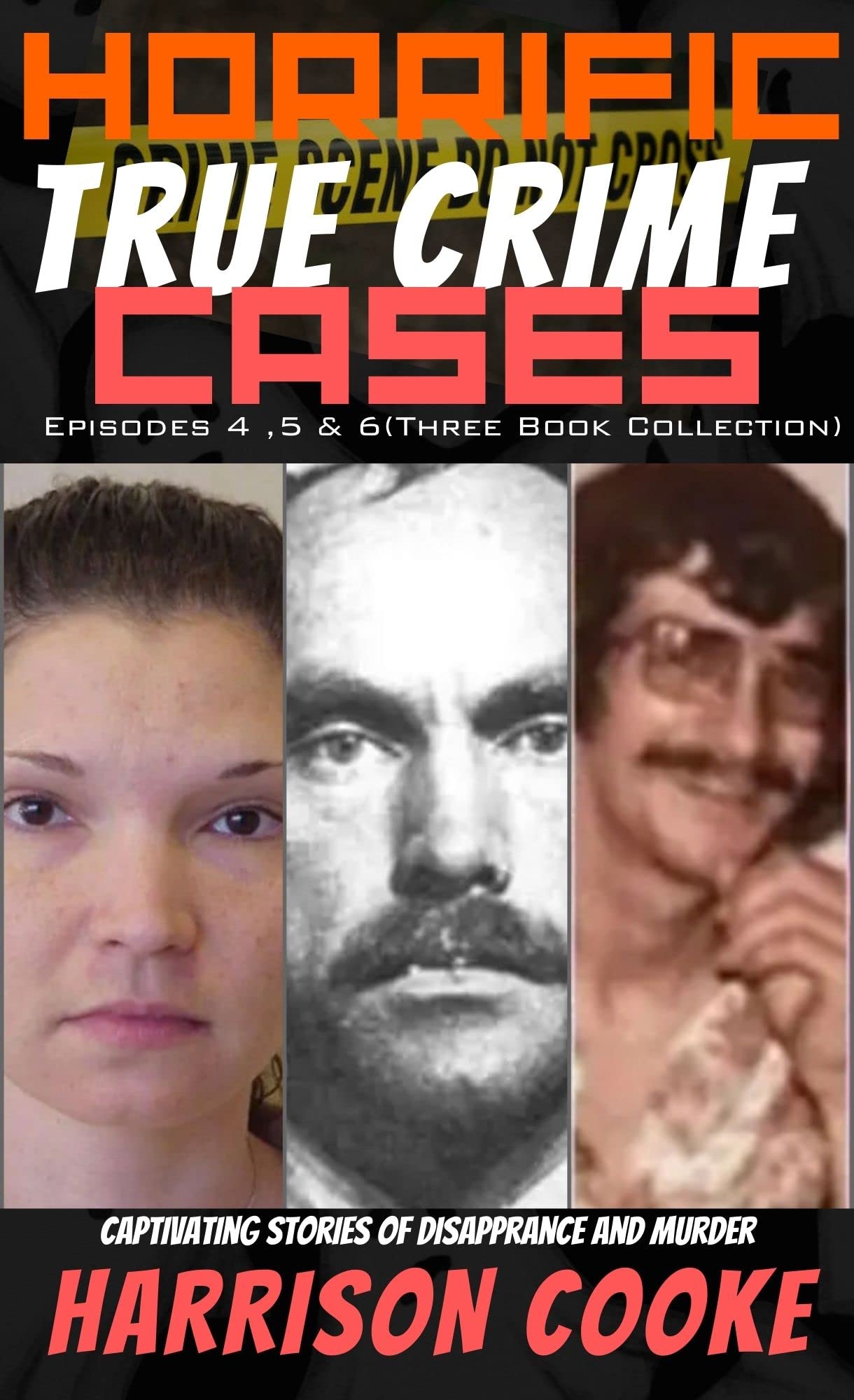 Horrific True Crime Cases Episodes 4, 5 & 6.: Captivating stories of ...