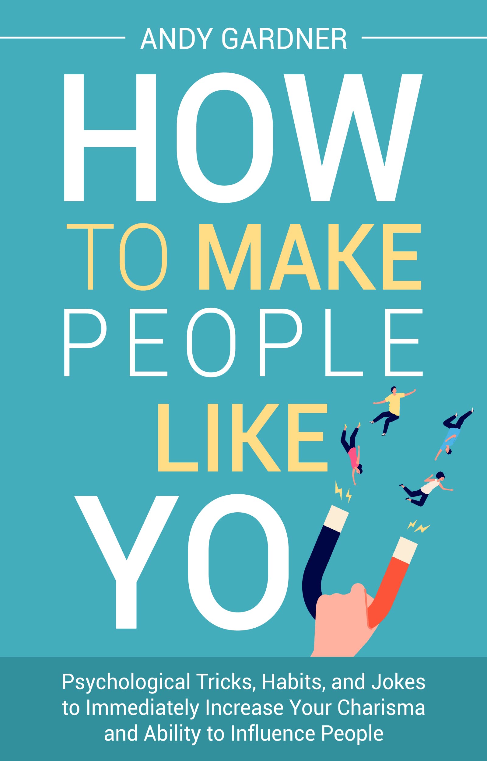 How to Make People Like You: Psychological Tricks, Habits, and Jokes to ...