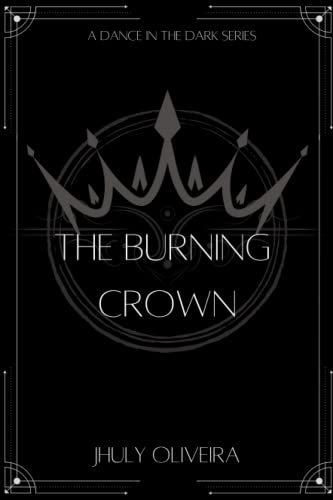 The Burning Crown (A Dance in The Dark) by Jhuly Oliveira | Goodreads