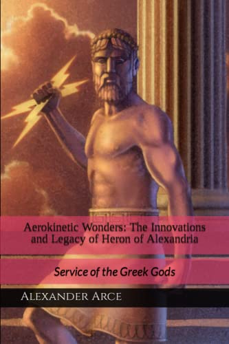 Aerokinetic Wonders: The Innovations and Legacy of Heron of Alexandria ...