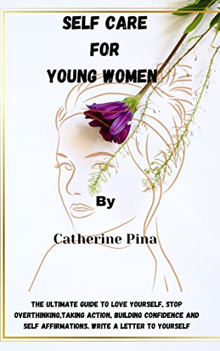 SELF CARE FOR YOUNG WOMEN: The Ultimate Guide to loving yourself ...