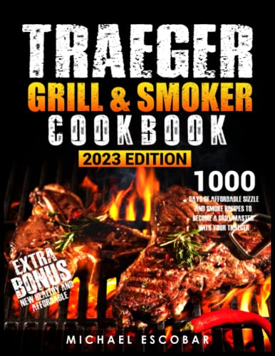 Traeger Grill & Smoker Cookbook 2023: 1000 Days of Affordable Sizzle ...