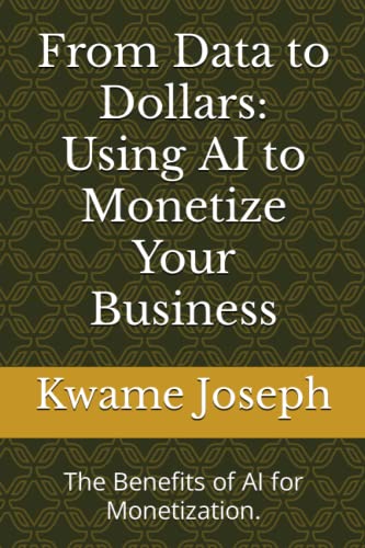 From Data to Dollars: Using AI to Monetize Your Business: The Benefits ...