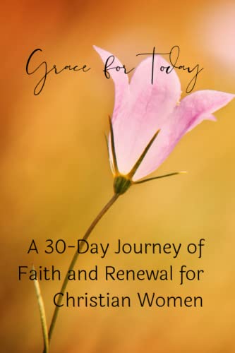 Grace for Today: A 30-Day Journey of Faith and Renewal for Christian ...