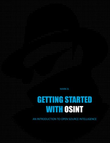 Getting started with OSINT: An introduction to Open Source Intelligence by Mark B. | Goodreads