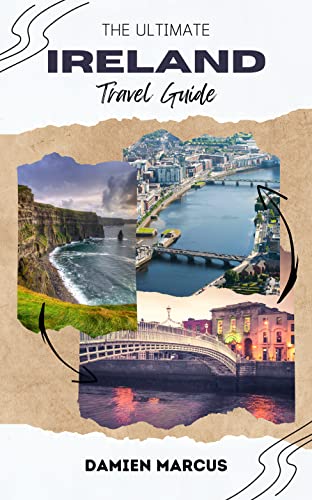 THE ULTIMATE IRELAND TRAVEL GUIDE: A Comprehensive Tourist's Guide To ...
