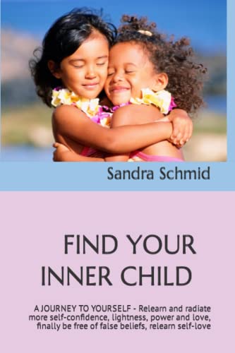 FIND YOUR INNER CHILD: A JOURNEY TO YOURSELF - Relearn and radiate more ...