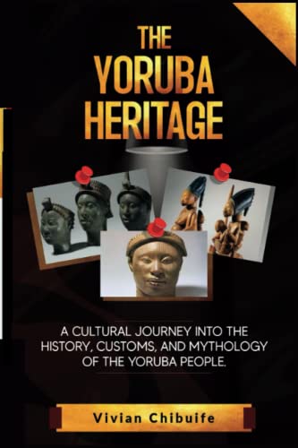 THE YORUBA HERITAGE: A Cultural Journey into the History, Customs, and ...