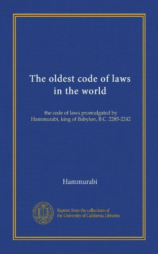 The oldest code of laws in the world: the code of laws promulgated by ...