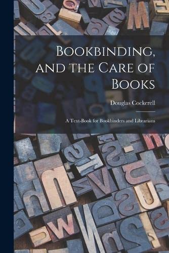 Bookbinding, and the Care of Books; a Text-book for Bookbinders and ...
