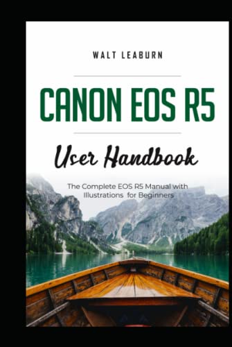 Canon EOS R5 User Handbook: The Complete EOS R5 Manual with Illustrations for Beginners by Walt ...