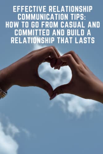 EFFECTIVE RELATIONSHIP COMMUNICATION TIPS: How to go From Casual and ...