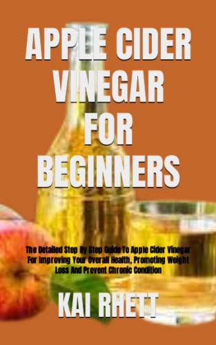 APPLE CIDER VINEGAR FOR BEGINNERS: The Detailed Step By Step Guide To ...