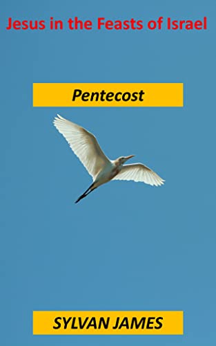 Jesus in the Feasts of Israel: The Feast of Pentecost by Sylvan James ...