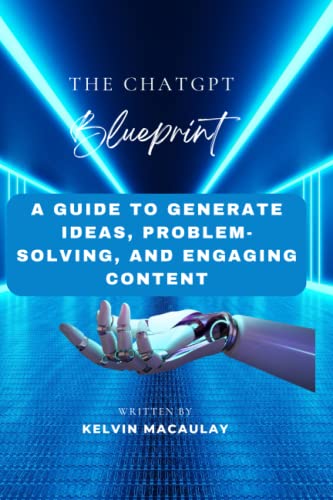 The ChatGPT Blueprint: A Guide to Generating Ideas, Solving Problems ...