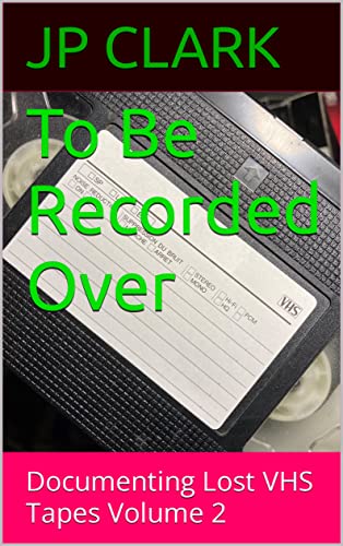 To Be Recorded Over: Documenting Lost VHS Tapes Volume 2 by JP Clark ...