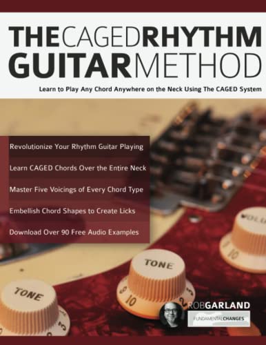 The CAGED Rhythm Guitar Method: Learn to Play Any Chord Anywhere on the ...
