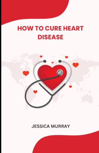 How To Cure Heart Disease: A Comprehensive Guide to curing Heart ...