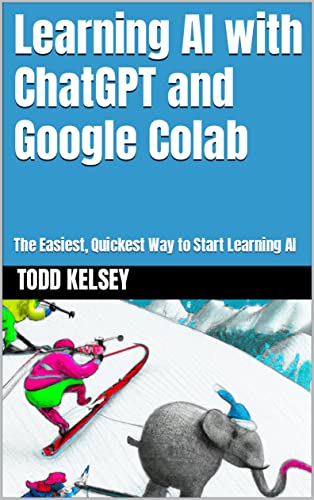 Learning AI with ChatGPT and Google Colab: The Easiest, Quickest Way to ...