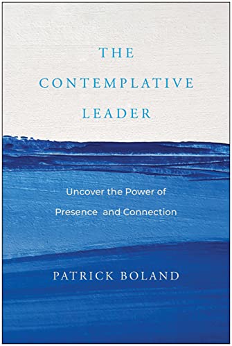 The Contemplative Leader: Uncover the Power of Presence and Connection ...