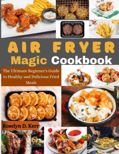 Air Fryer Magic Cookbook: The Ultimate Beginner's Guide to Healthy and ...