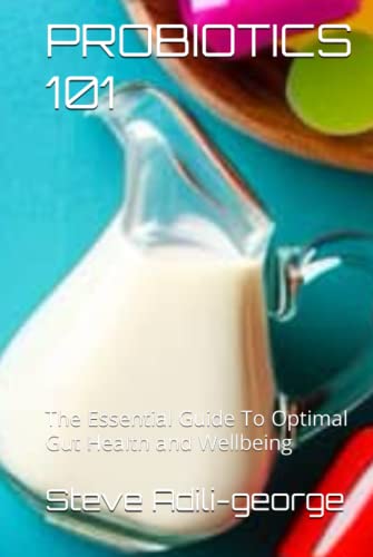 PROBIOTICS 101: The Essential Guide To Optimal Gut Health and Wellbeing ...