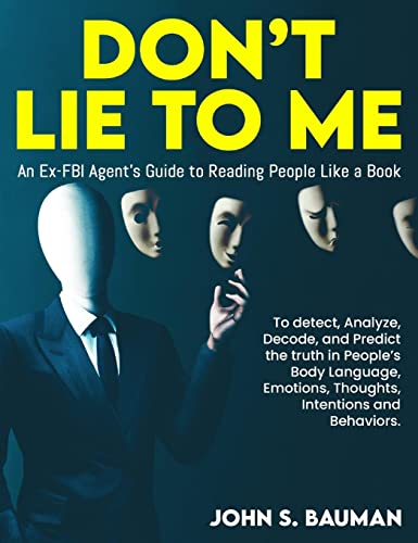 Don't Lie to ME: An Ex-FBI Agent's Guide to Reading People Like a Book, and to detect, Analyze ...