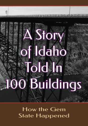 A Story of Idaho Told In 100 Buildings: How The Gem State Happened by ...
