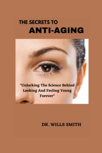 THE SECRETS TO ANTI-AGING: "Unlocking the Science Behind Looking and ...