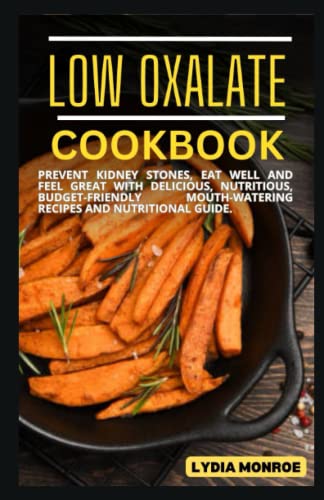 Low Oxalate Cookbook: Prevent Kidney Stones, Eat Well And Feel Great ...