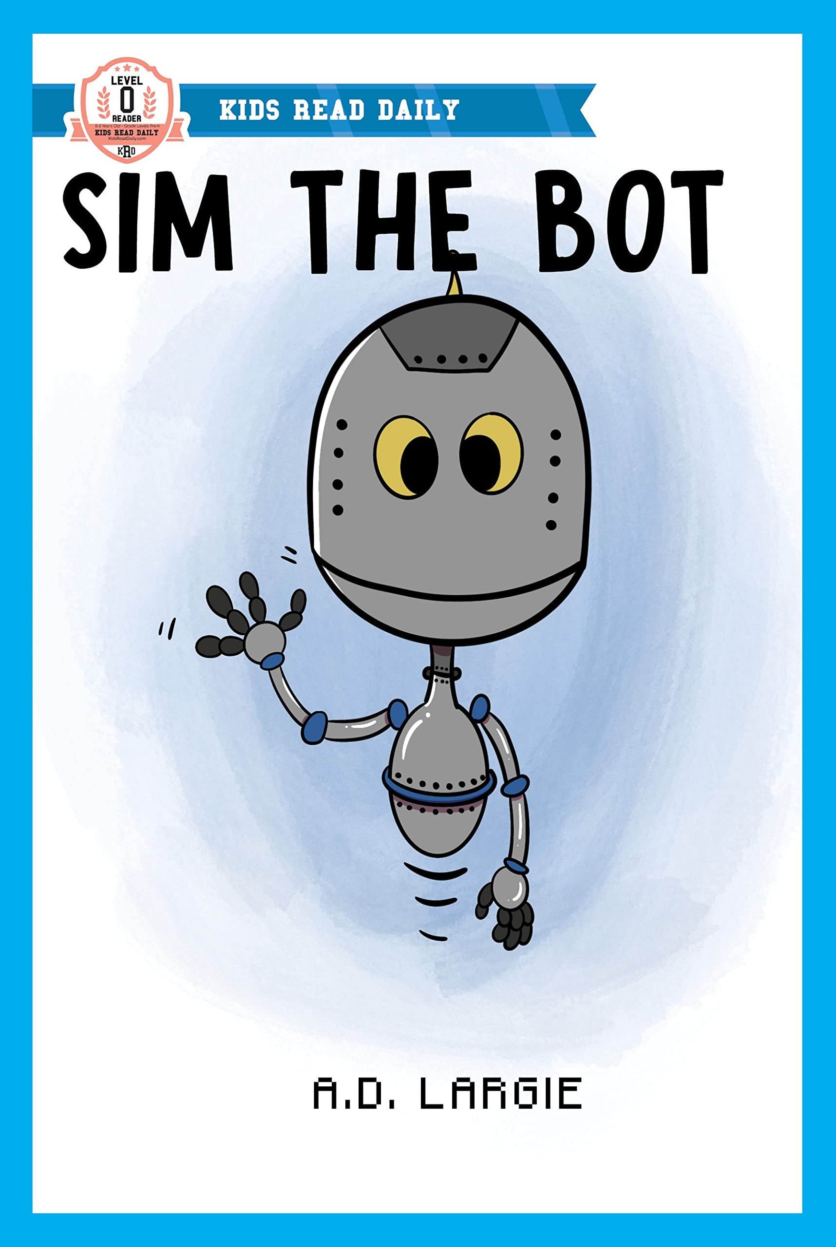 Sim The Bot: robot books for kids (Pre Reader Books by A.D. Largie ...