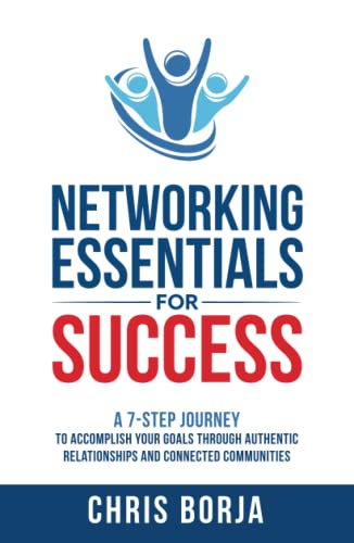 Networking Essentials for Success: A 7-Step Journey to Accomplishing Your Goals Through ...