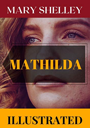 Mathilda Illustrated: Fiction, Romance by Mary Wollstonecraft Shelley ...