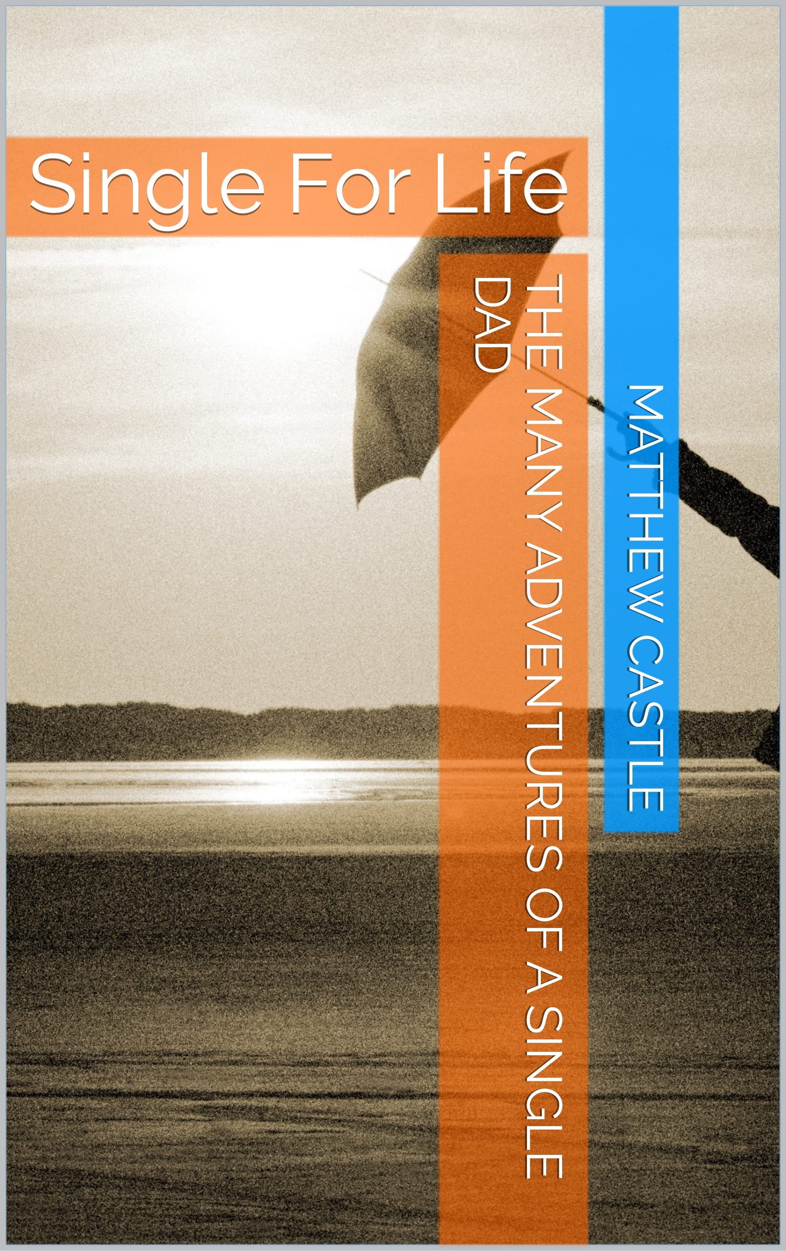 The Many Adventures of a Single Dad: Single For Life by Matthew Castle ...