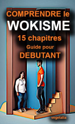 Comprendre le wokisme, 15 chapitres, guide pour débutant: évolution ...