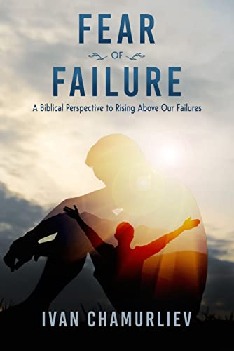 Fear of Failure: A Biblical Perspective to Rising Above Our Failures by ...