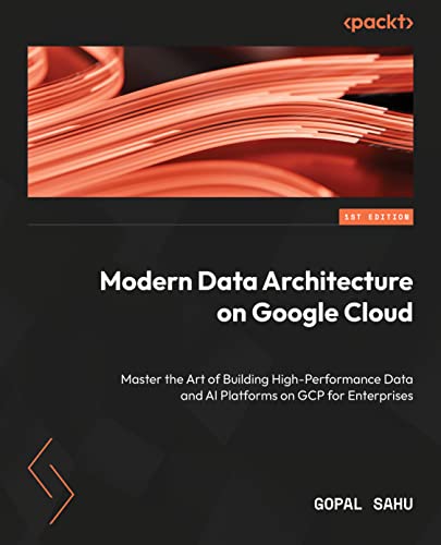 Modern Data Architecture on Google Cloud: Master the Art of Building ...