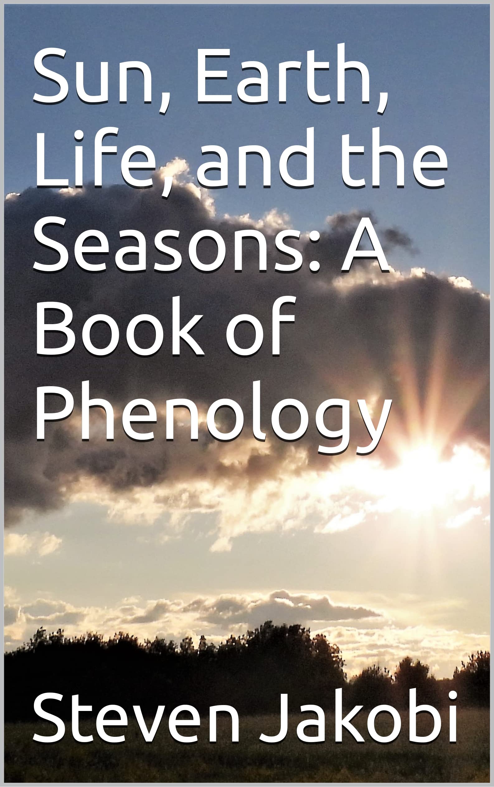 Phenology: Sun, Earth, Life, and the Seasons by Steven R. Jakobi ...