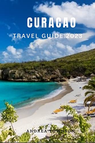 CURACAO TRAVEL GUIDE 2023: The Ultimate Guide With History, Culture ...