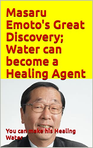 Masaru Emoto's Great Discovery; Water can become a Healing Agent: How ...