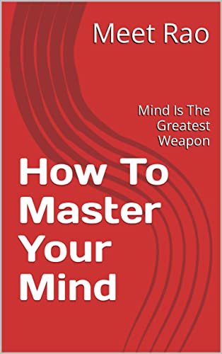 How To Master Your Mind: Mind Is The Greatest Weapon by Meet Rao ...