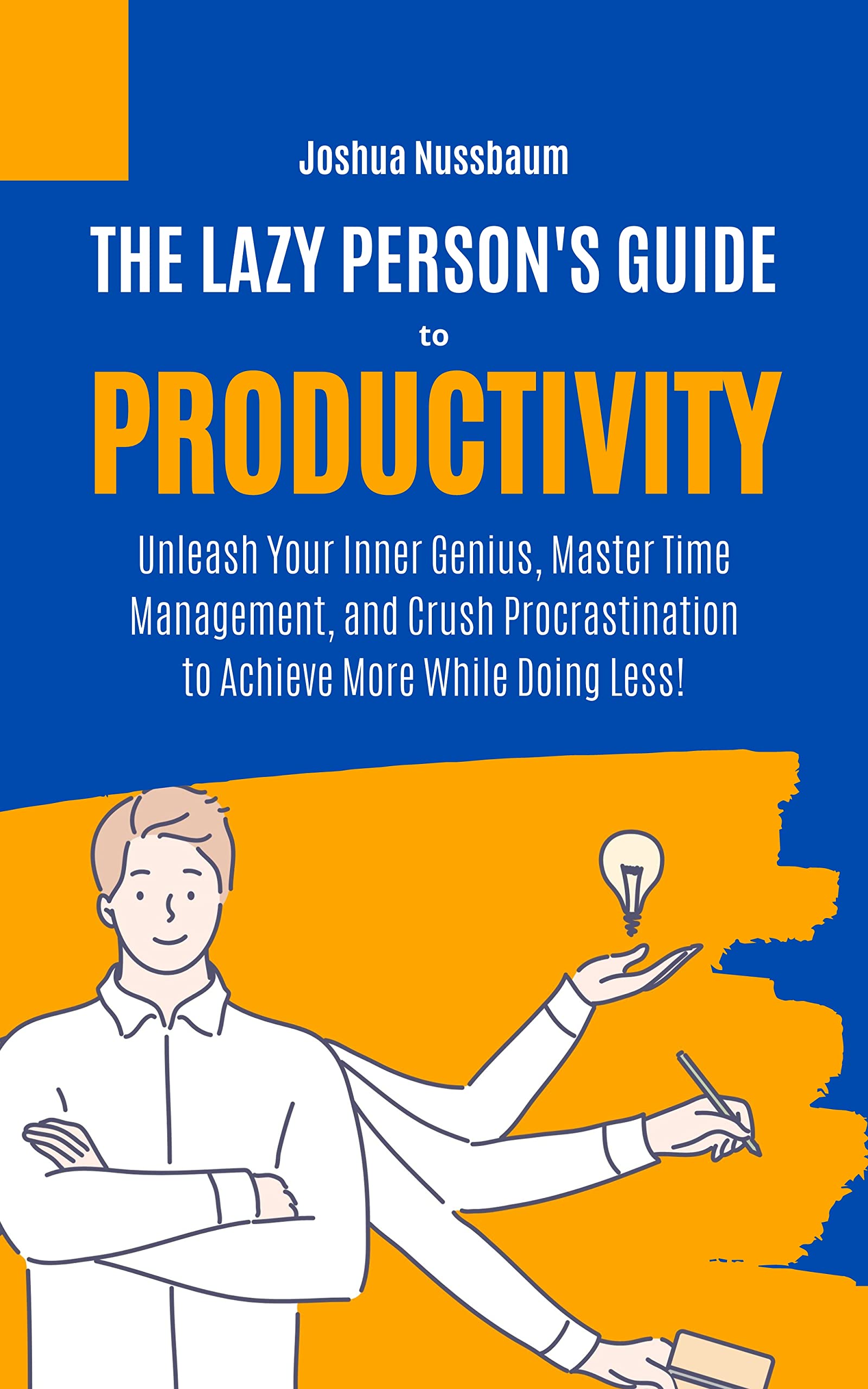 The Lazy Person's Guide to Productivity: Unleash Your Inner Genius, Master Time Management, and ...