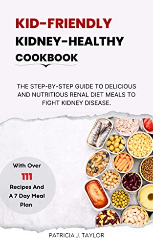 Kid-Friendly Kidney-Healthy Cookbook: The Step-by-Step Guide to Delicious and Nutritious Renal ...