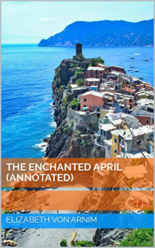 The Enchanted April (Annotated) by Elizabeth von Arnim | Goodreads