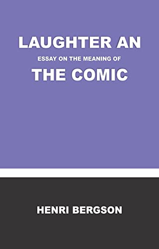 LAUGHTER AN ESSAY ON THE MEANING OF THE COMIC by Henri Bergson | Goodreads