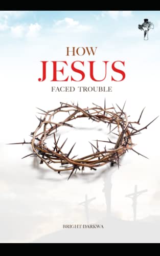 How Jesus Faced Trouble by Bright Darkwa | Goodreads