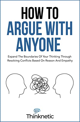 How To Argue With Anyone: Expand The Boundaries Of Your Thinking ...