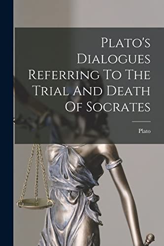 Plato's Dialogues Referring To The Trial And Death Of Socrates by Plato ...